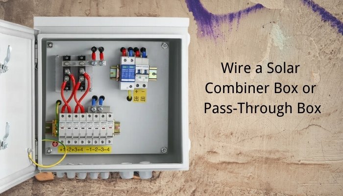 How To Wire A Solar Combiner Box Or Pass-Through Box？